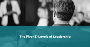 The Five (5) Levels of Leadership – Verity Consulting